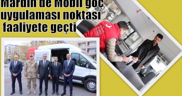 Mardin’de Mobil göç uygulaması noktası faaliyete geçti