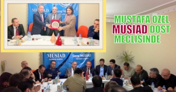 MUSTAFA ÖZEL MÜSİAD DOST MECLİSİNDE